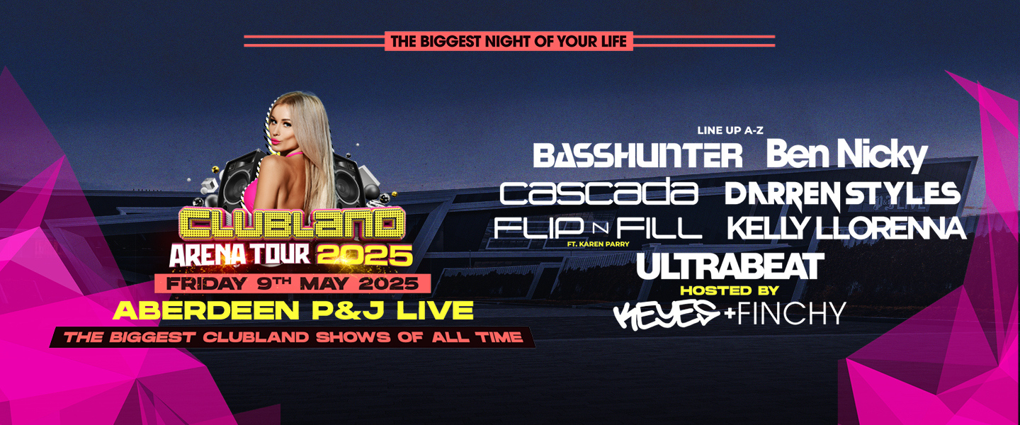 P&J Live – Clubland Arena Tour, P&J LIve, Aberdeen